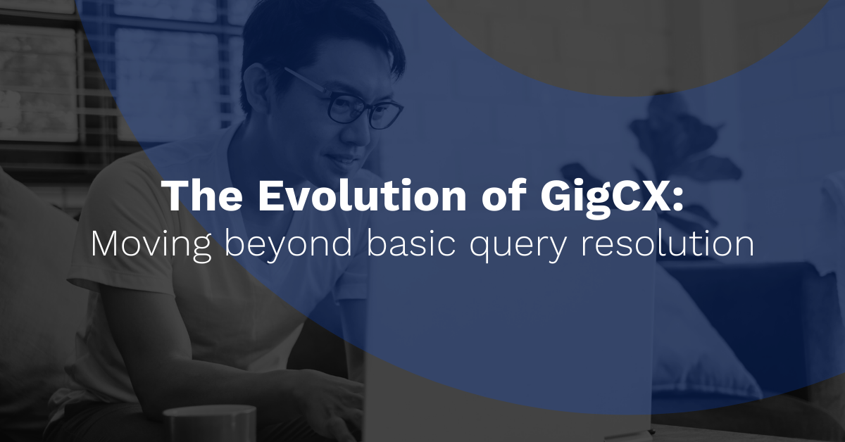 The evolution of GigCX: It’s more than just basic query resolution | Limitless