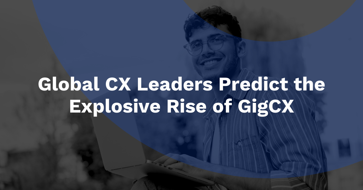 Global CX leaders predict the explosive rise of GigCX | Limitless